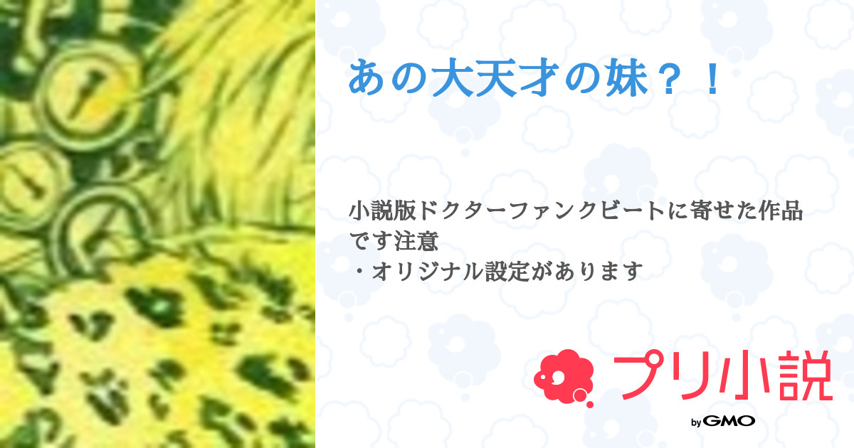 あの大天才の妹？！ 全4話 【連載中】（ さんの夢小説） 無料スマホ夢小説ならプリ小説 Bygmo